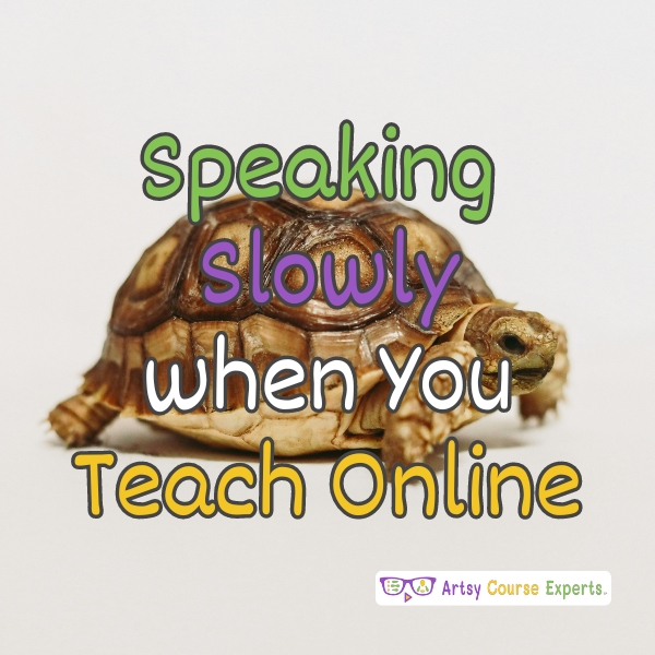 The Teaching Value of Speaking Slowly - Artsy Course Experts